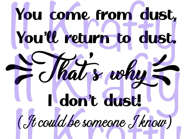 You Come From Dust, You’ll Return to Dust. That’s Why I Don’t Dust! - Etsy