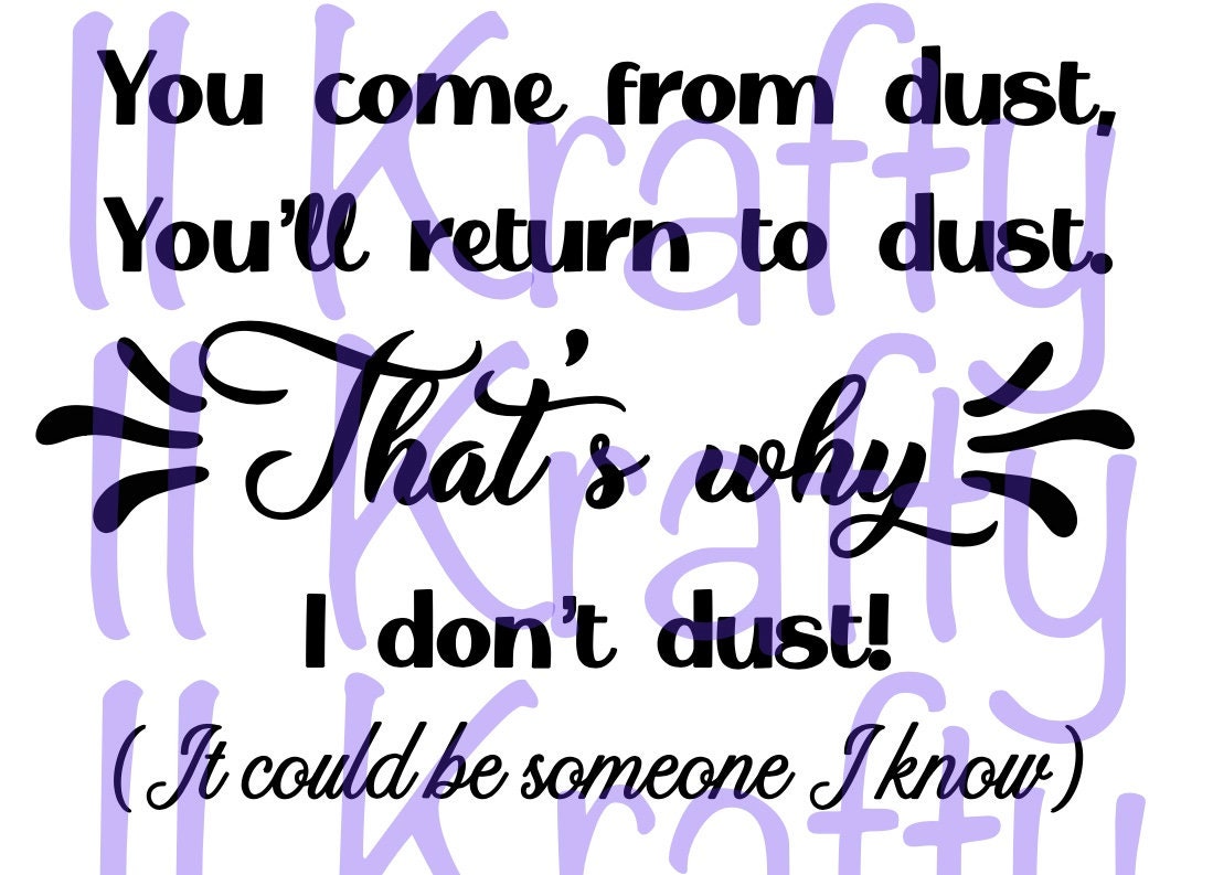 You Come From Dust, You’ll Return to Dust. That’s Why I Don’t Dust! - Etsy