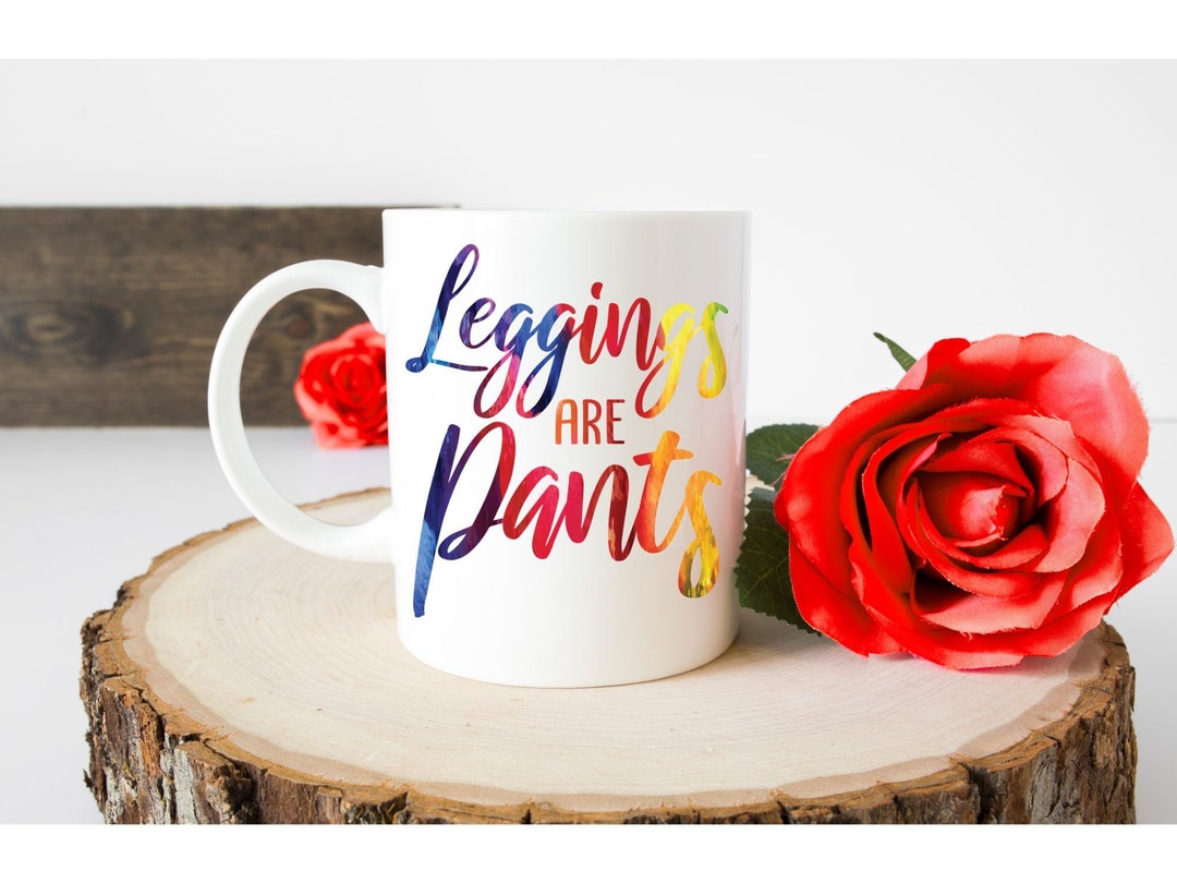 Leggings Are Pants Funny Mug | Funny Leggings Mug | Legging Obsessed ...
