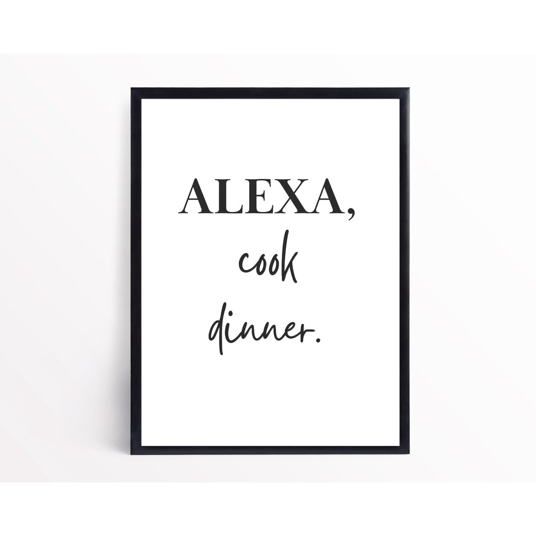 ALEXA, Cook Dinner Funny Wall Art Humor Funny Home Décor Black and ...