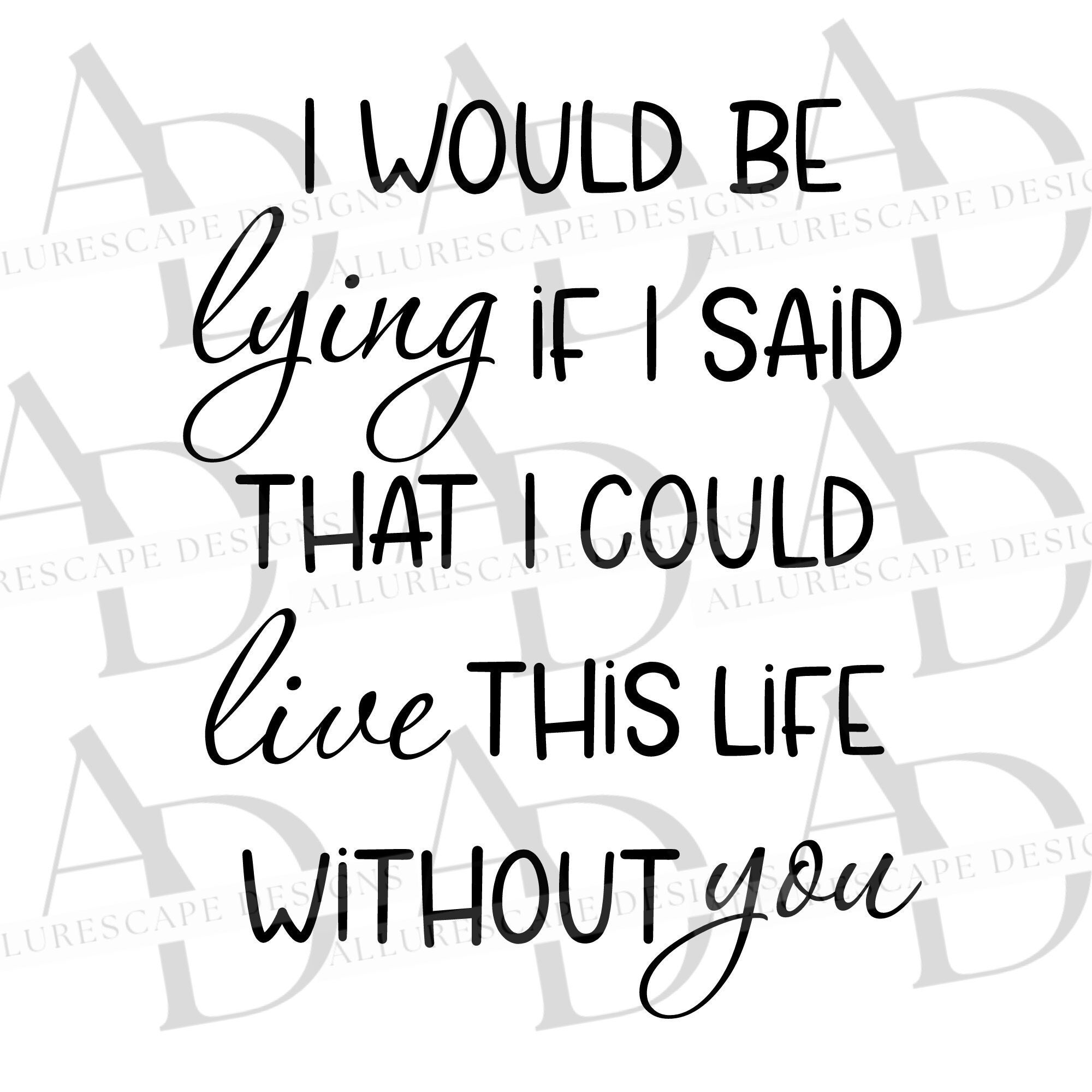 I Would Be Lying SVG | Without You Svg | Motivation Quote Svg | Decor ...