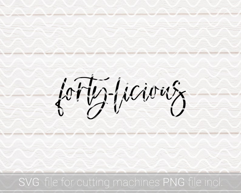 Forty-licious SVG PNG 40th Birthday Svg 40th Birthday Shirt - Etsy ...