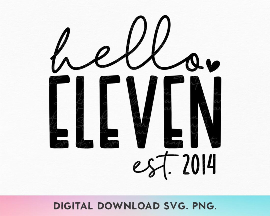 Hello Eleven SVG, PNG, 11th Birthday Svg, Birthday Girl Shirt Svg, 11th ...