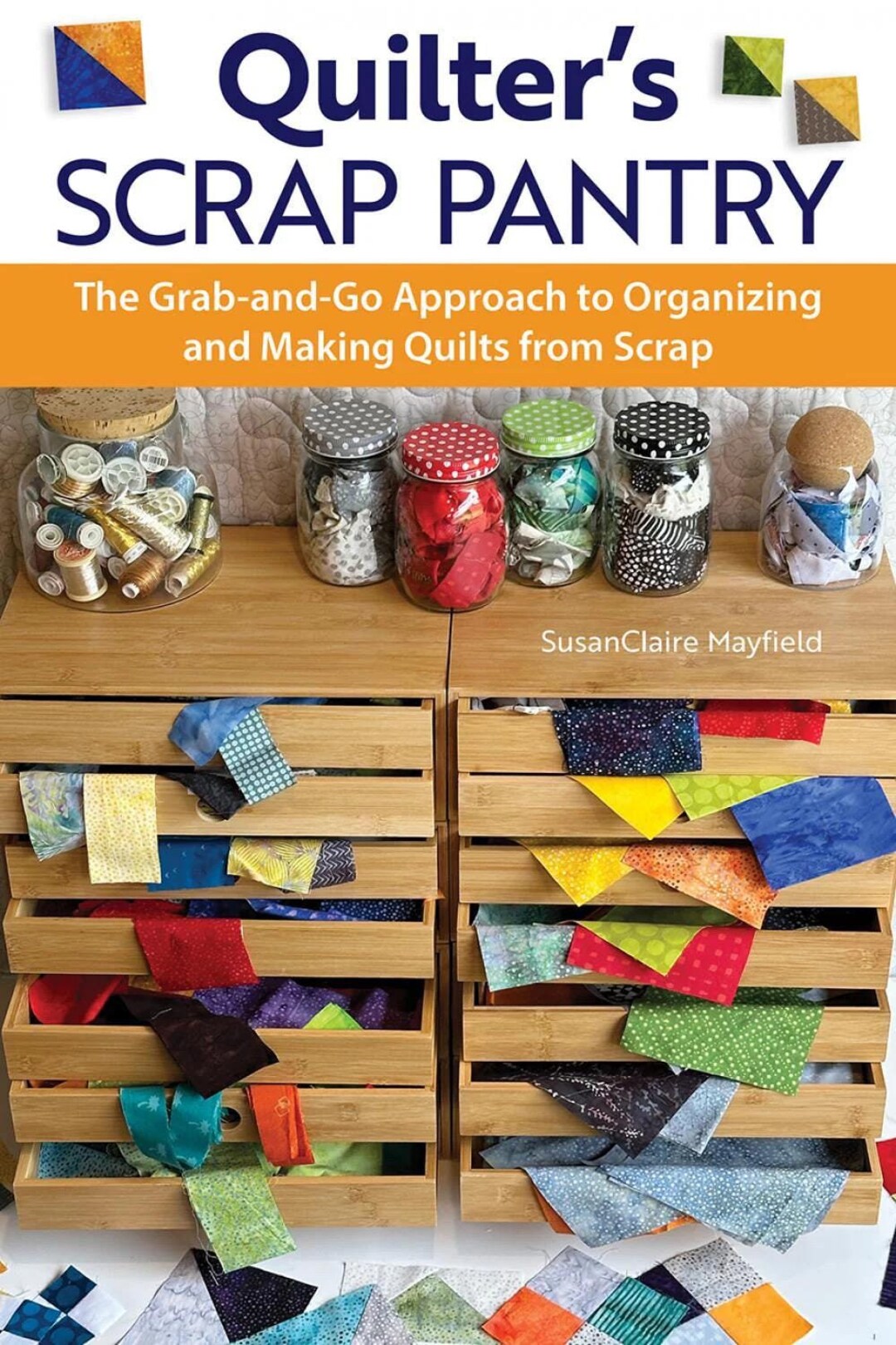 Susanclaire Mayfield Quilter's Scrap Pantry the Grab-and-go Approach to ...