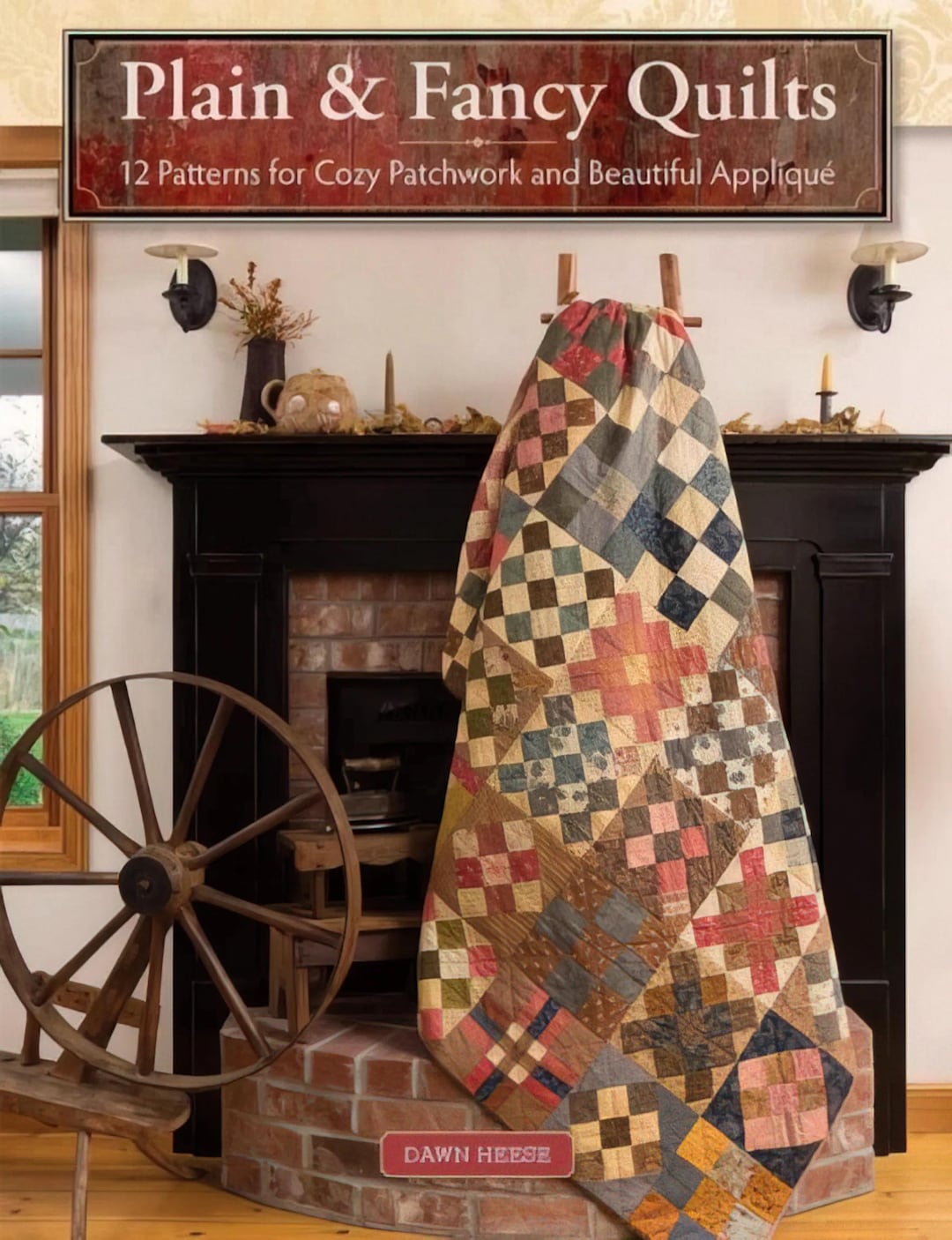 Dawn Heese Plain & Fancy Quilts Pattern Book - 12 Patterns for Cozy ...