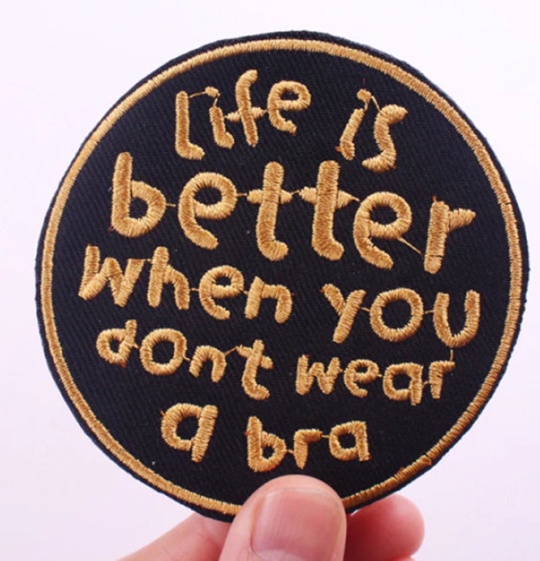 Life is Better Without a Bra Patch, Life is Better When You Don't Wear ...