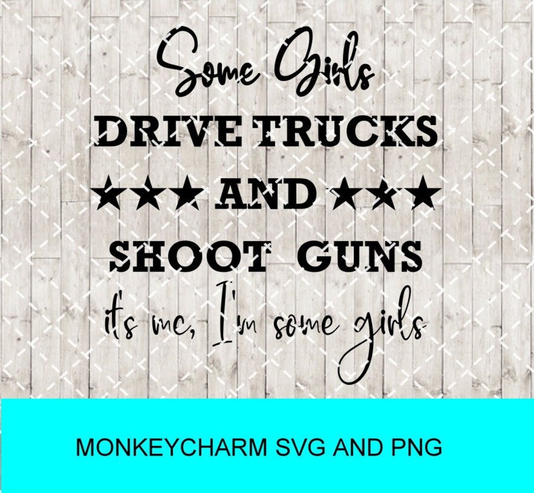 Some Girls Drive Trucks and Shoot Guns. It's Me, I'm Some Girls Cut ...