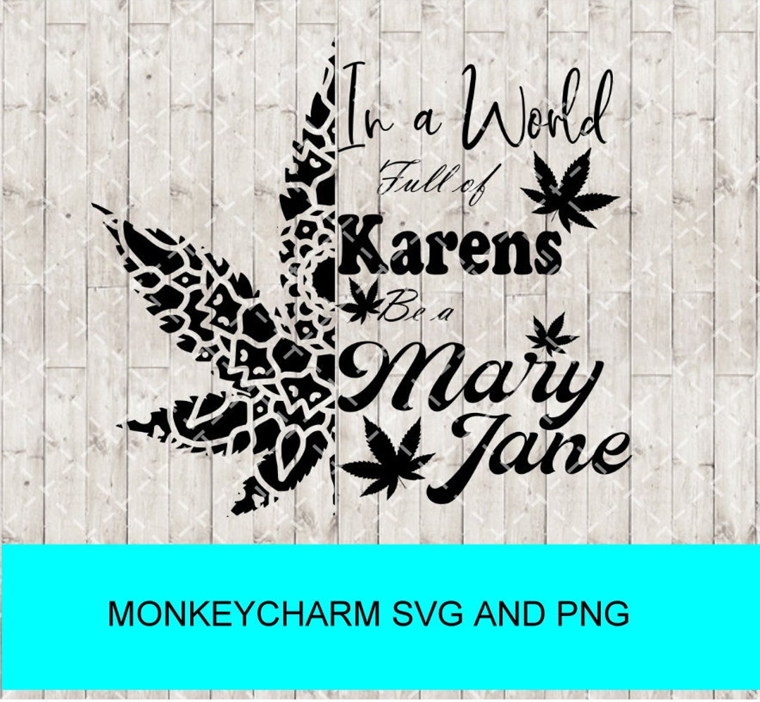 In a World Full of Karens Be a Mary Jane Marijuana Leaf Humorous Instant Download SVG AND PNG ...