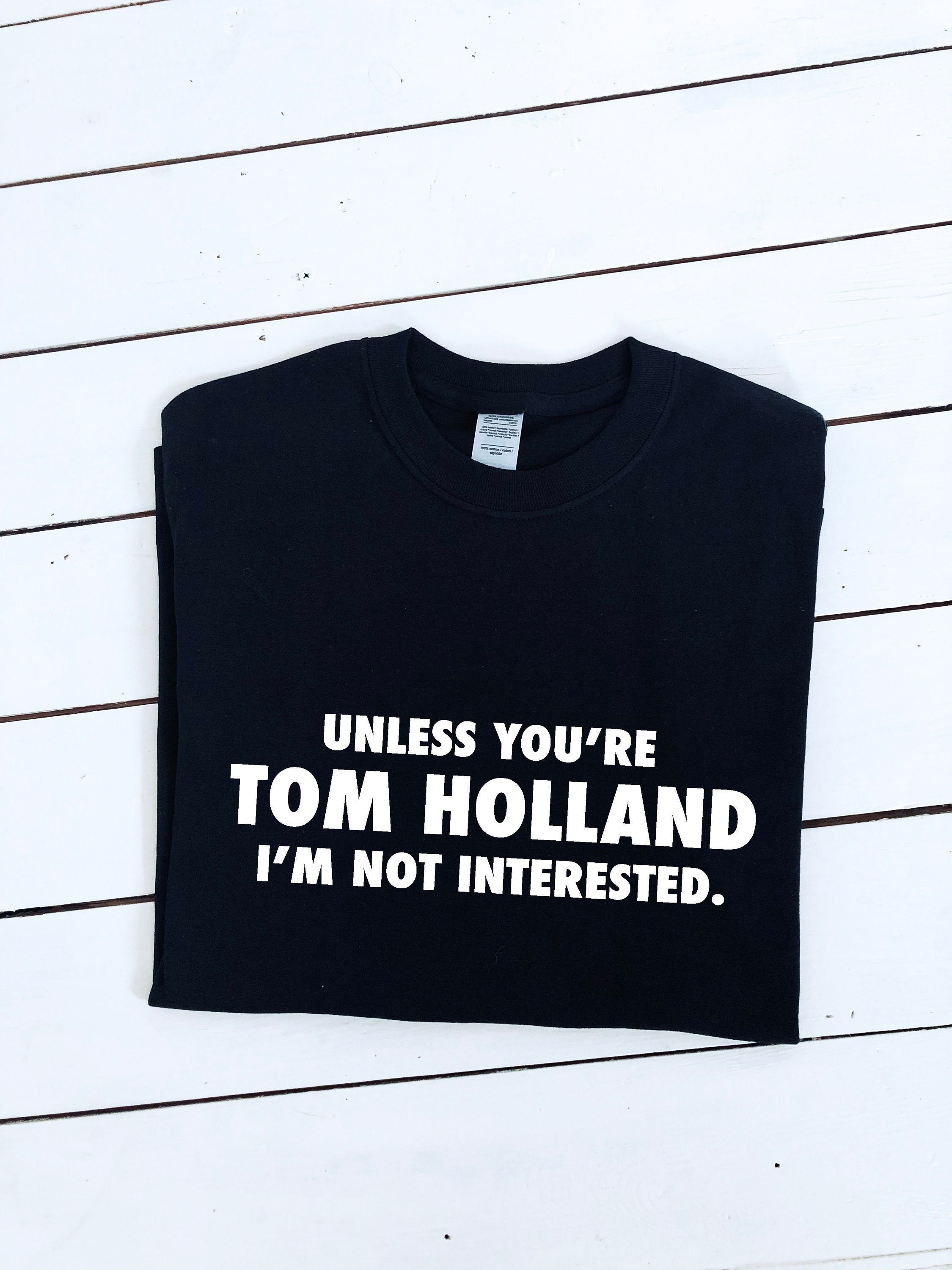 Unless You're Tom Holland I'm Not Interested Slogan | Etsy