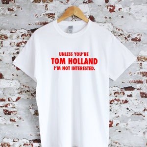 Unless You're Tom Holland I'm Not Interested Slogan Printed T-shirt ...
