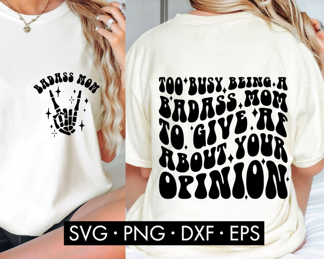 Too Busy Being A Badass Mom to Give AF About Your Opinion SVG ...