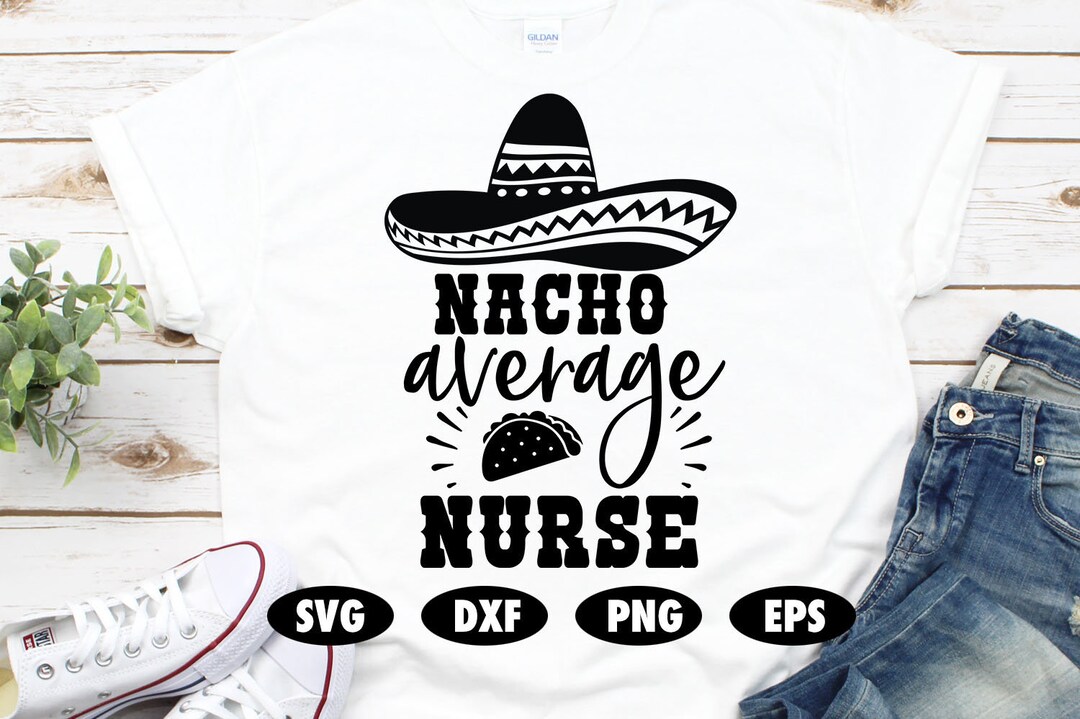 Nacho Average Nurse SVG, Funny Svg, Nurse Svg, Nurse Gift, Nurse Shirt ...