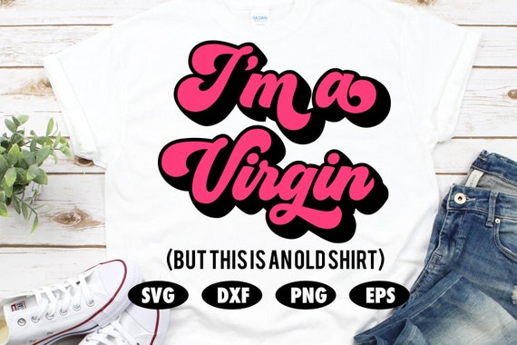 I'm a virgin svg Funny svg But this is an old shirt svg | Etsy