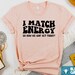 I Match Energy T-shirt, Positive Energy Shirt, Funny Women's T-shirt ...