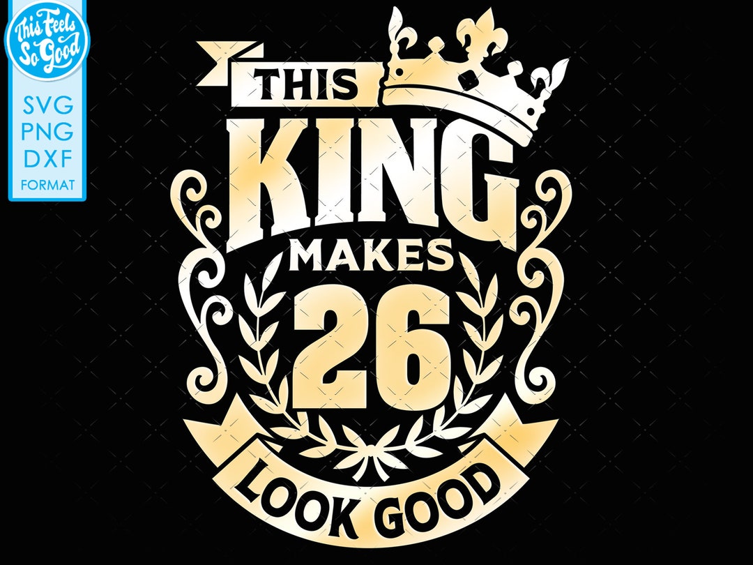 26, 26th Birthday Svg 26 26th Mens Birthday King Svg Files for Cricut ...