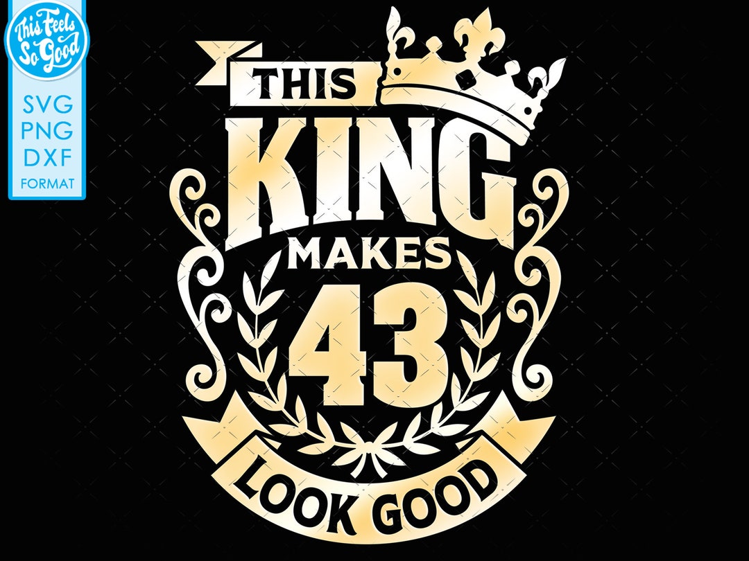 43, 43rd birthday svg 43 43rd mens birthday king svg files for Cricut ...
