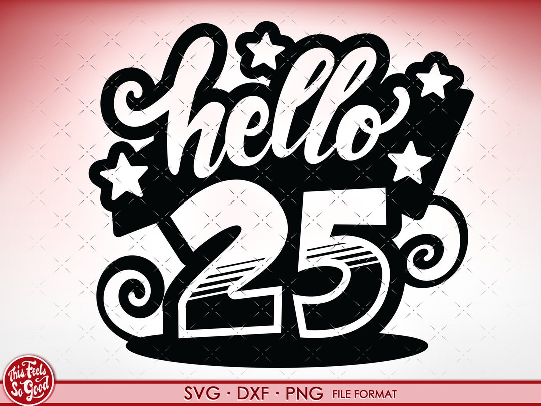 SVG 25th Birthday Hello 25 Svg Files for Cricut. Birthday Gift 25th Png ...