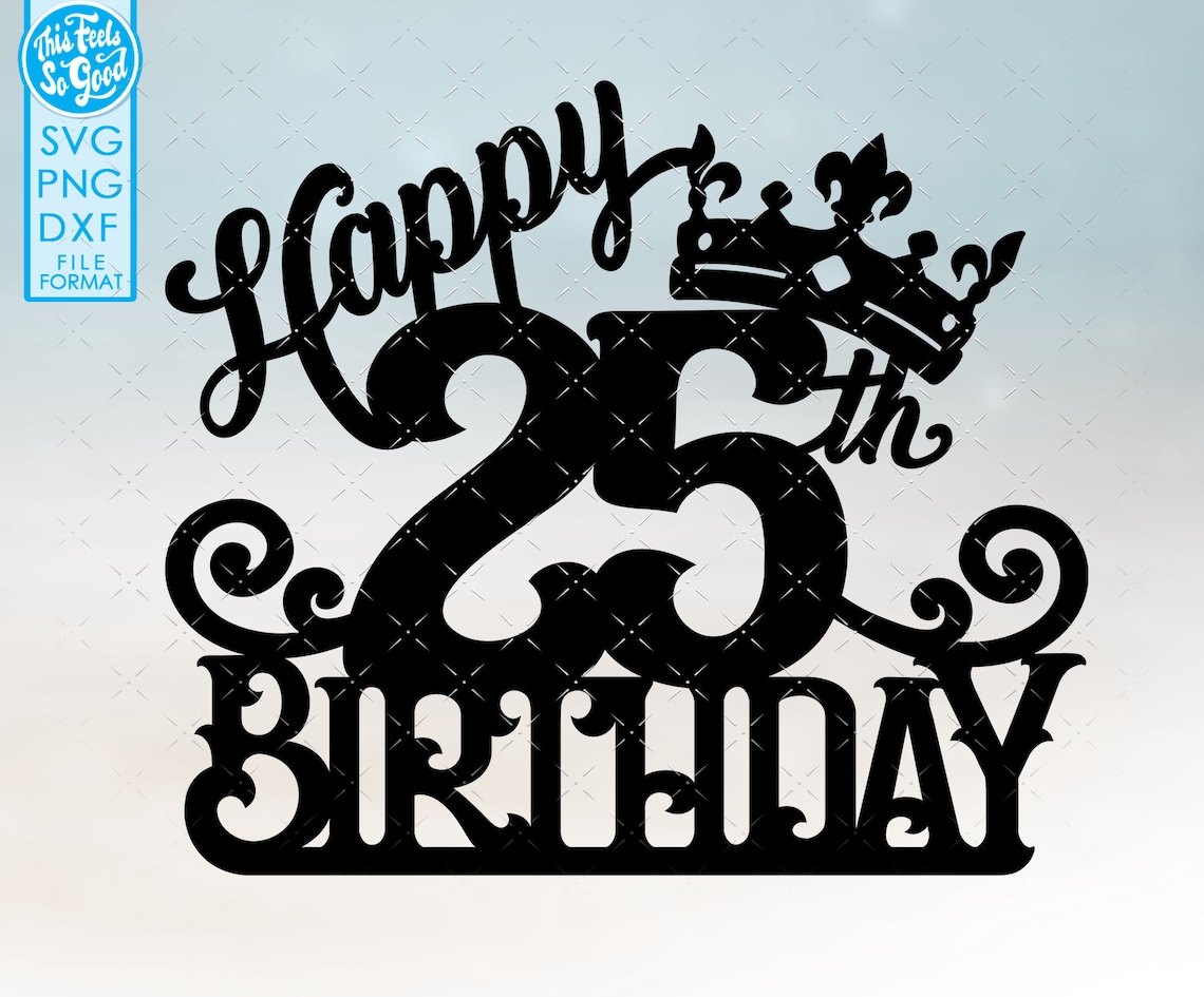25 25th birthday cake topper svg 25 25th happy birthday cake | Etsy