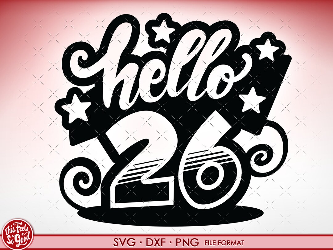 SVG 26th Birthday Hello 26 Svg Files for Cricut. Birthday Gift 26th Png ...
