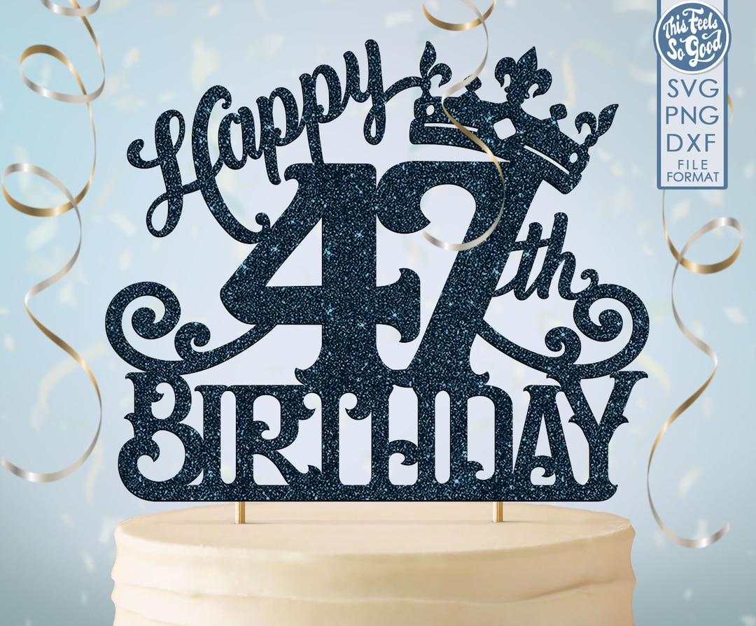 47 47th Birthday Cake Topper Svg, 47 47th Happy Birthday Cake Topper ...