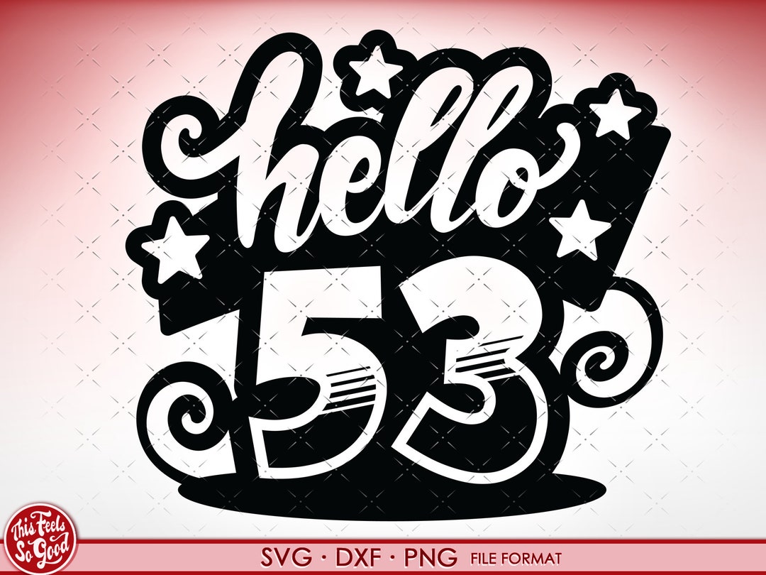SVG 53rd Birthday Hello 53 Svg Files for Cricut. Birthday Gift 53rd Png ...