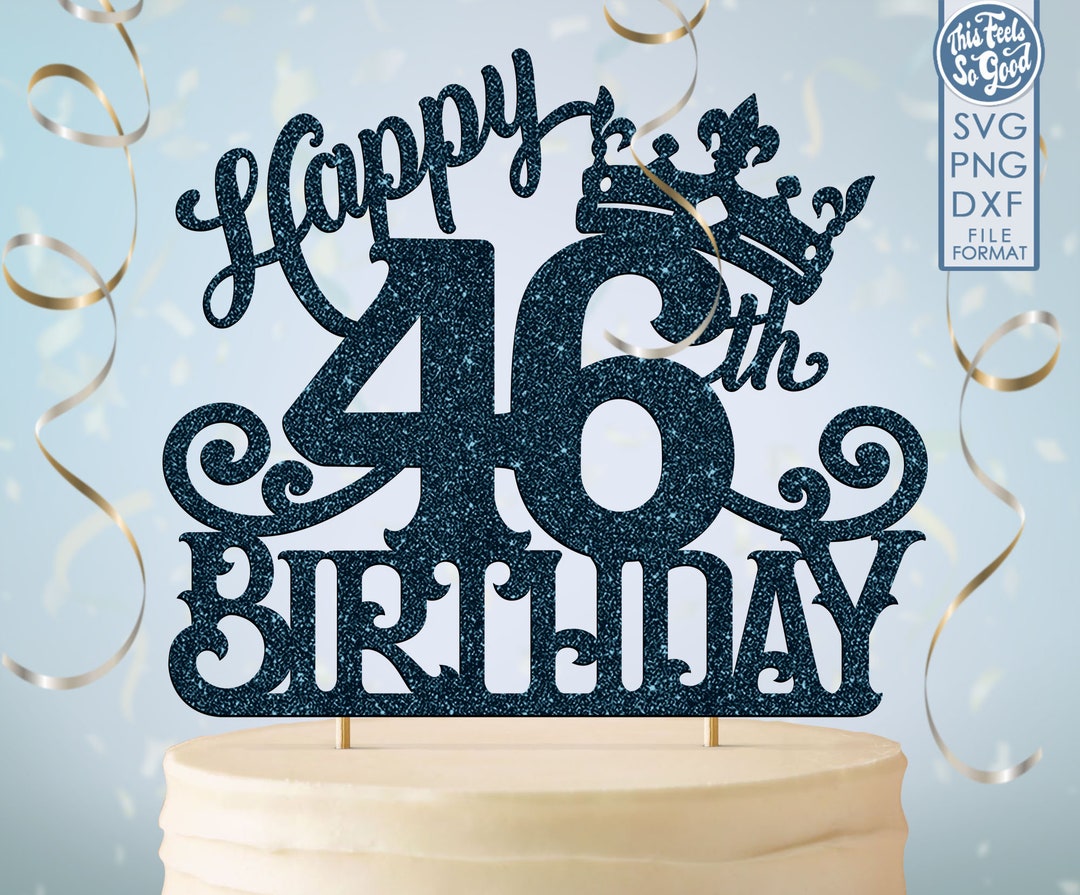 46 46th Birthday Cake Topper Svg, 46 46th Happy Birthday Cake Topper ...