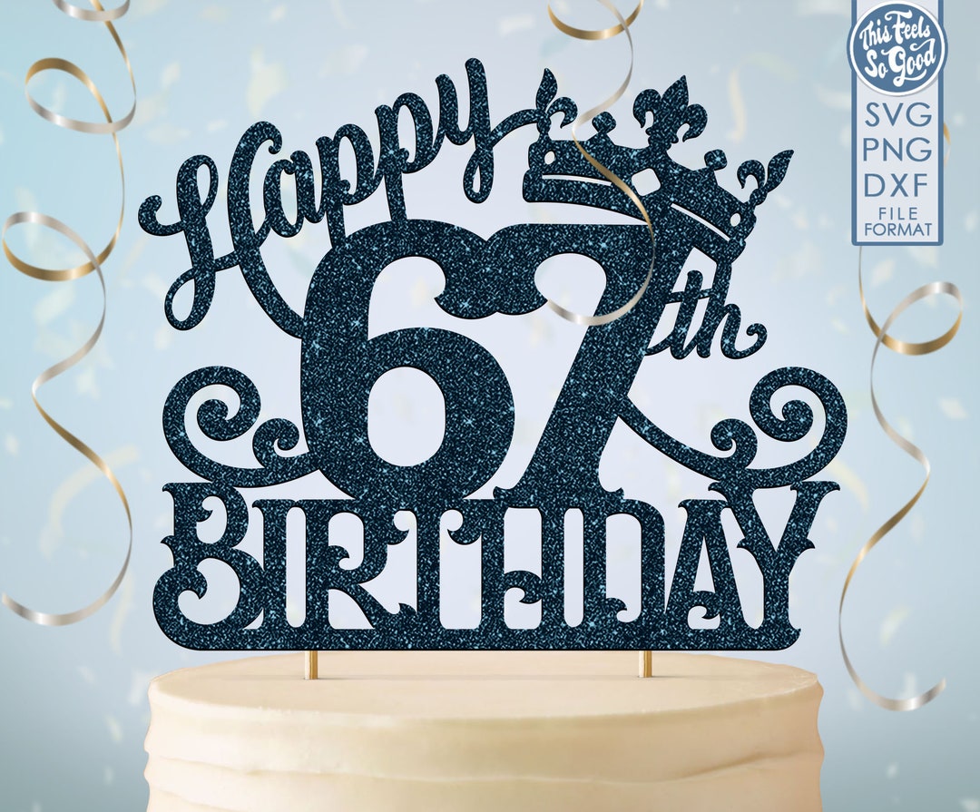 67 67th Birthday Cake Topper Svg, 67 67th Happy Birthday Cake Topper ...