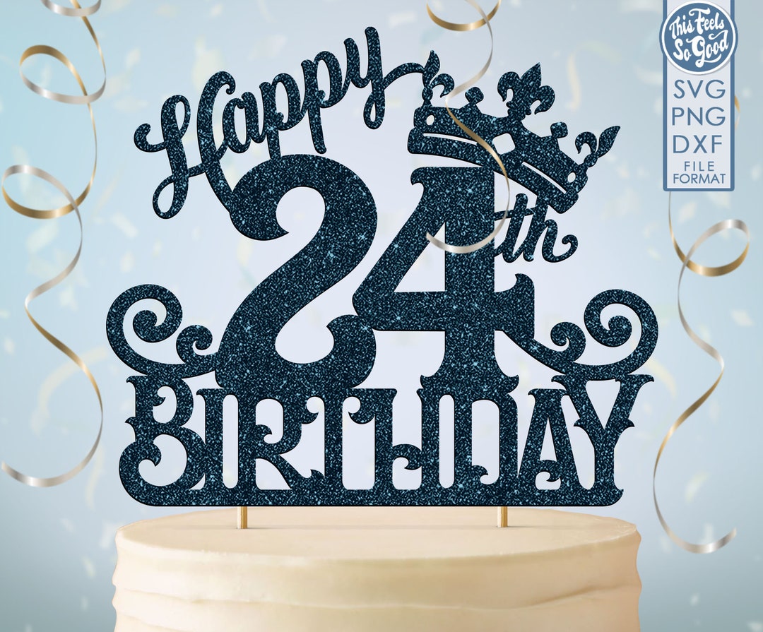 24 24th Birthday Cake Topper Svg, 24 24th Happy Birthday Cake Topper ...