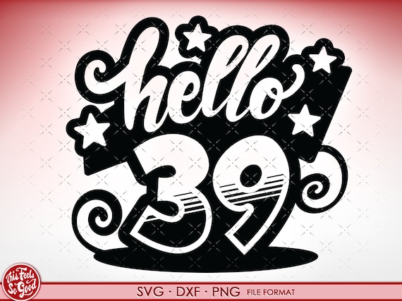 SVG 39th Birthday Hello 39 Svg Files for Cricut. Birthday Gift - Etsy ...