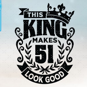 51, 51st Birthday Svg 51 51st Mens Birthday King Svg Files for Cricut ...