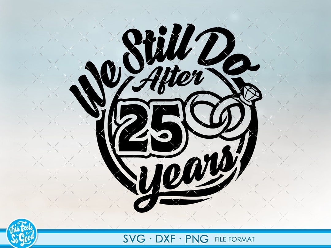25, 25th Anniversary Svg Cricut Wedding Anniversary Gift 25th Anniversary Svg, Png, Dxf Clipart ...