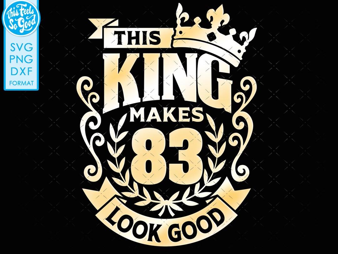 83, 83rd Birthday Svg 83 83rd Mens Birthday King Svg Files for Cricut ...