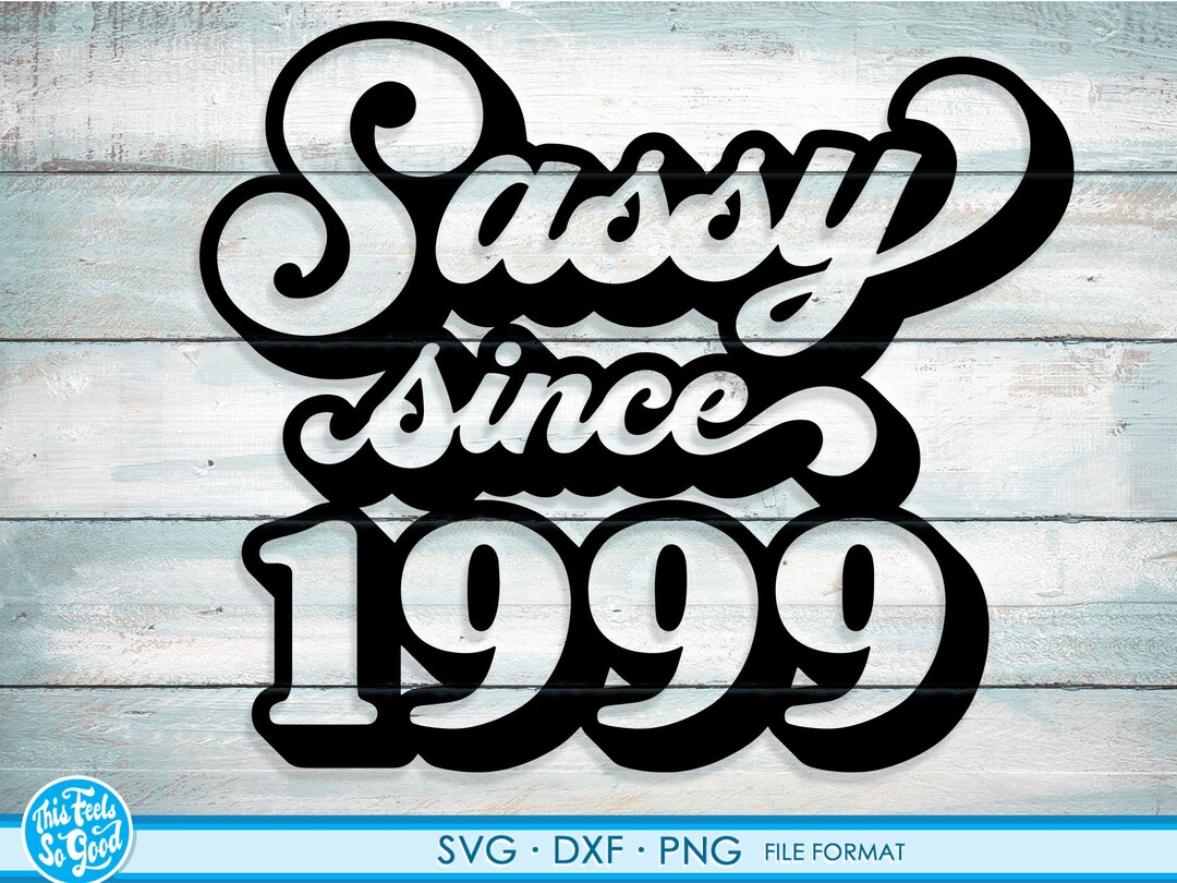 Sassy Since 1999 Svg, 22nd Birthday Svg, Png, Dxf Clipart. 1999 Shirt ...