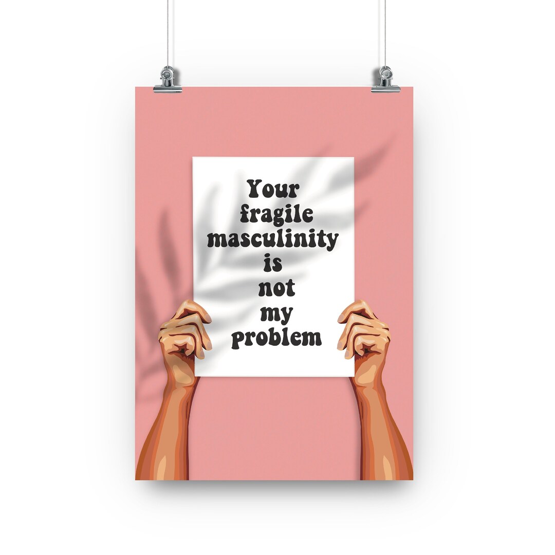 Your Fragile Masculinity is NOT My Problem - A4, A5 Print - Positivity ...