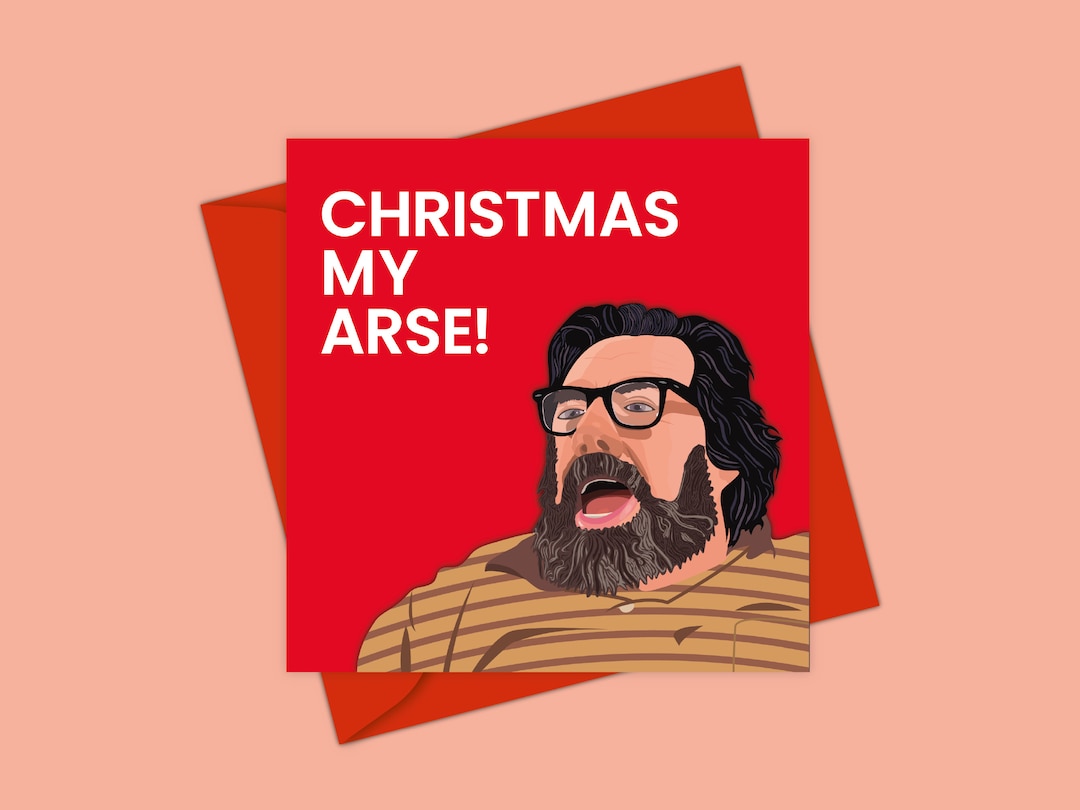 Christmas My Arse! - Christmas Card | Funny Christmas Card | Jim Royle ...