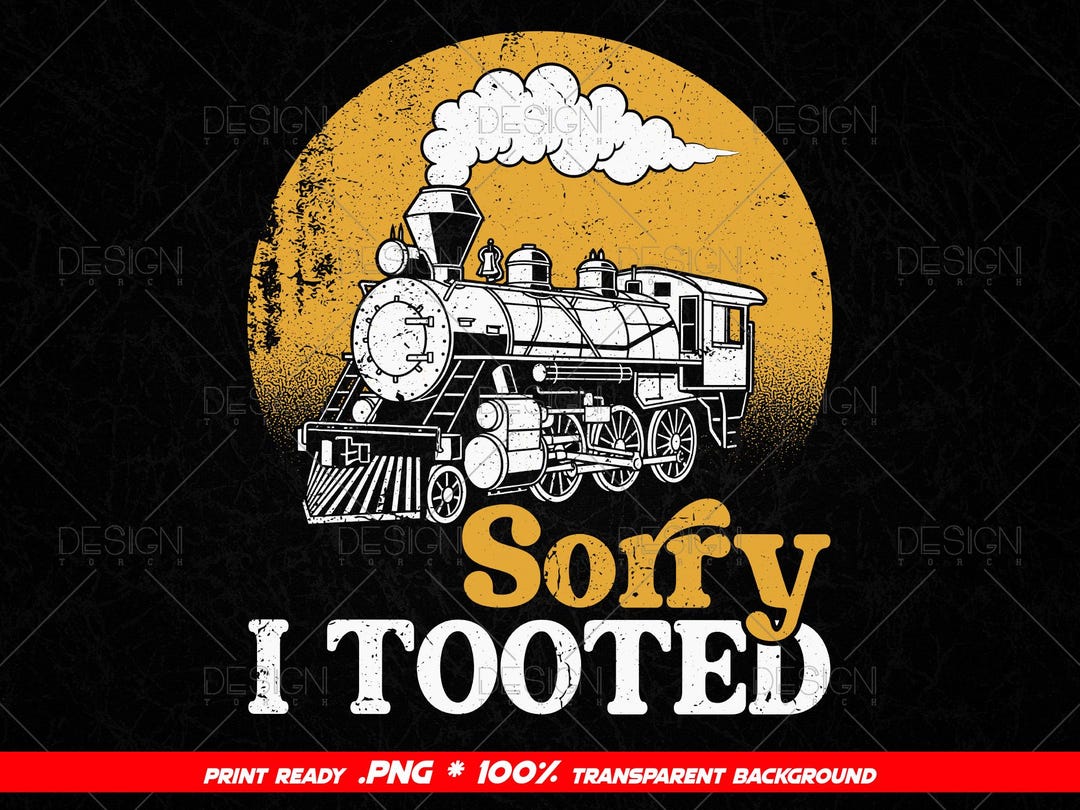 Railroad Locomotive Art Png: Sorry I Tooted, Funny Gifts for Train ...