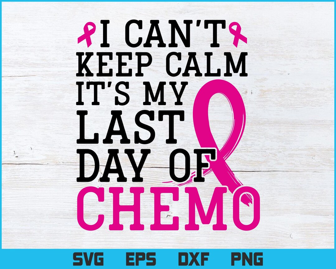 Breast Cancer Awareness Svg - I Can't Keep Calm It's My Last Day of ...