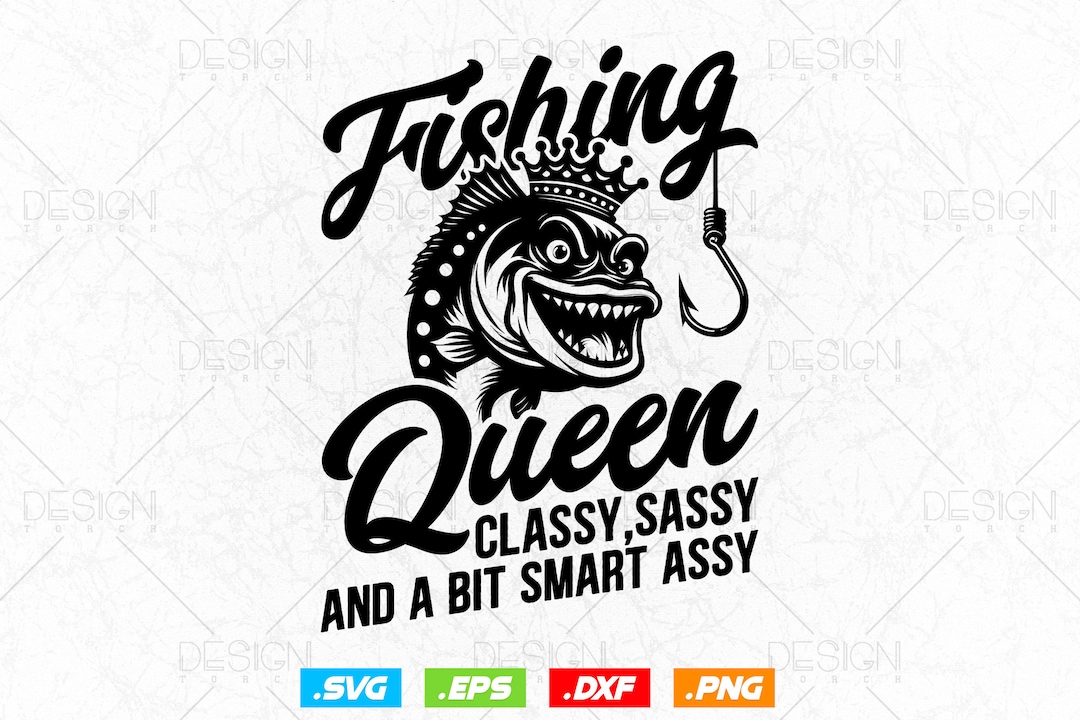 Fishing Queen Classy Sassy Svg Png, Fathers Day Svg, Fisherman Gifts ...