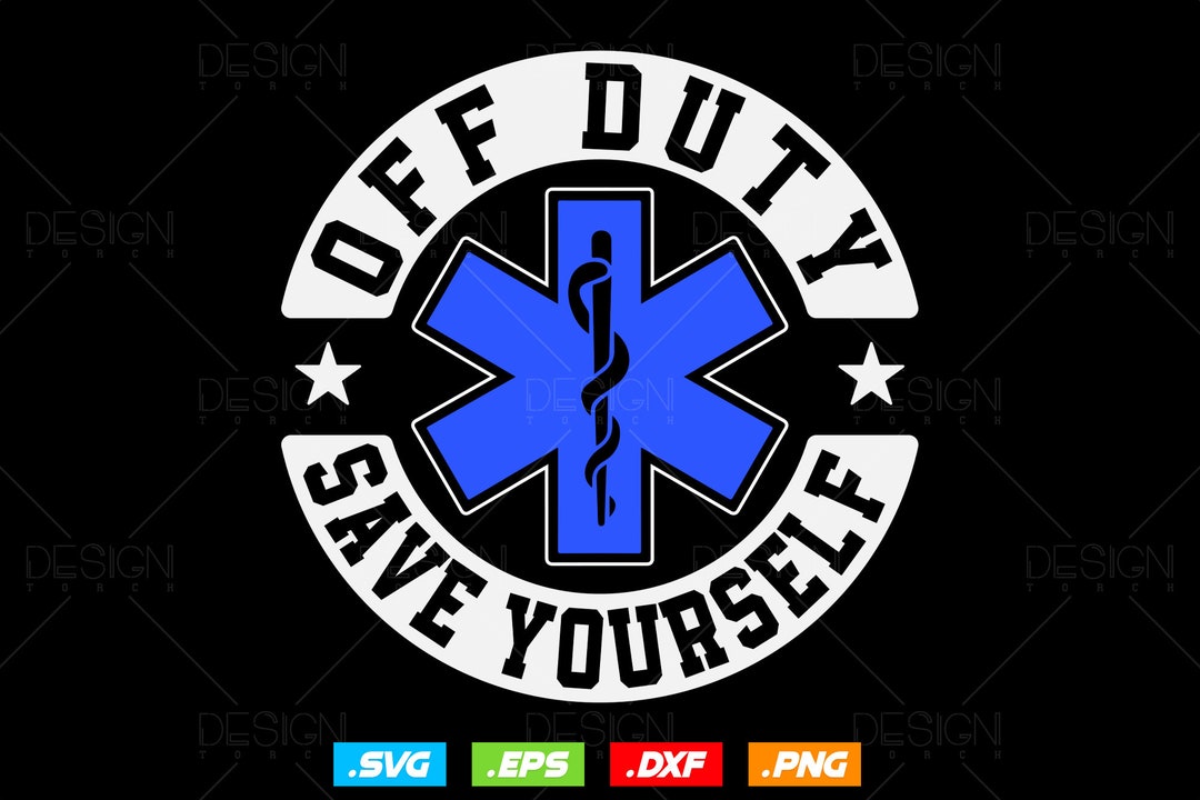 Off Duty Save Yourself EMT Svg Png, EMS Svg, Paramedic Svg, Nurse Svg ...