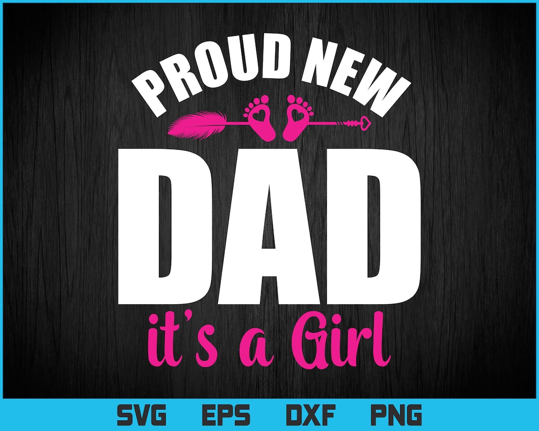 Proud New Dad It's A Girl Png Svg Files, Daughter's Father's Day Svg ...