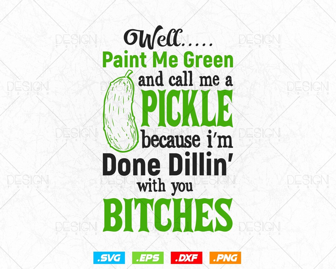 Funny Humor Pickle Svg Png, Well Paint Me Green and Call Me a Pickle ...