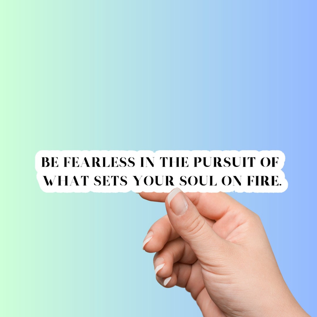Be Fearless in the Pursuit of What Sets Your Soul on Fire, Motivational ...