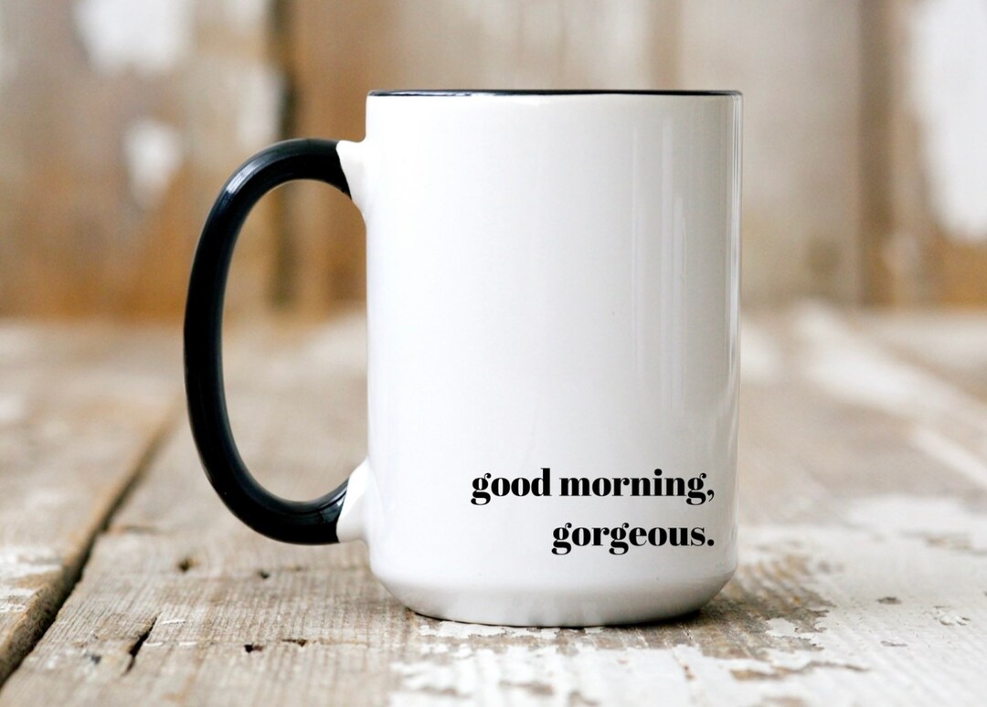 Good Morning Gorgeous Mug - 15 Oz Coffee Mug - Mugs With Sayings ...