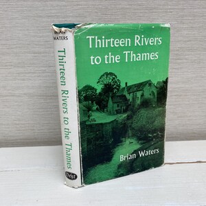 Thirteen Rivers to the Thames by Brian Waters 1st 1964 Hardback Book J ...