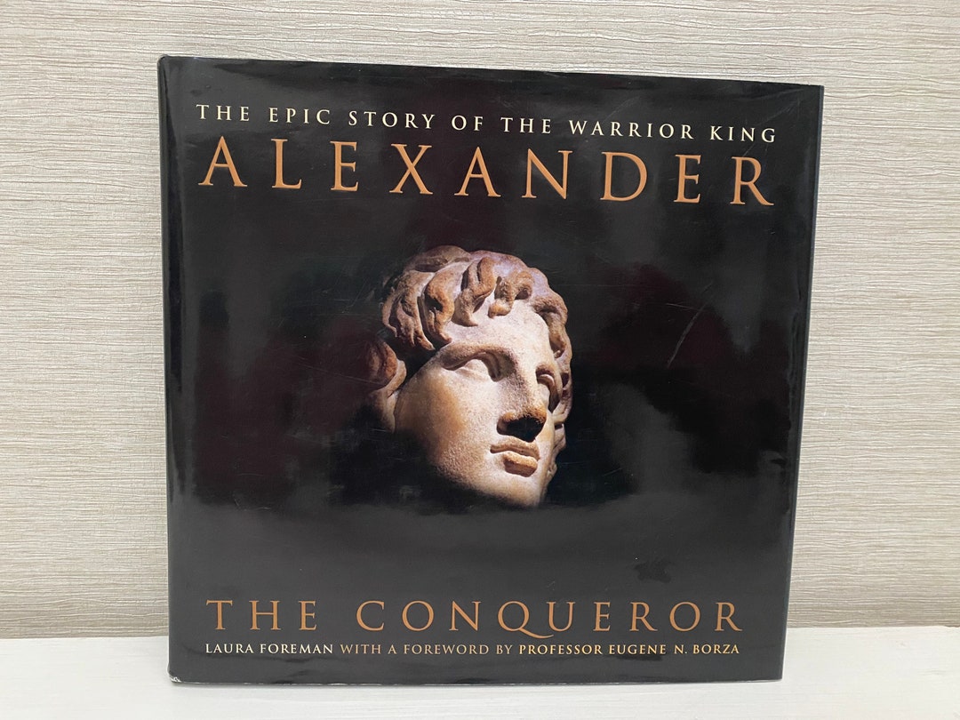 Alexander the Conqueror - the Epic Story of the Warrior King by Laura ...