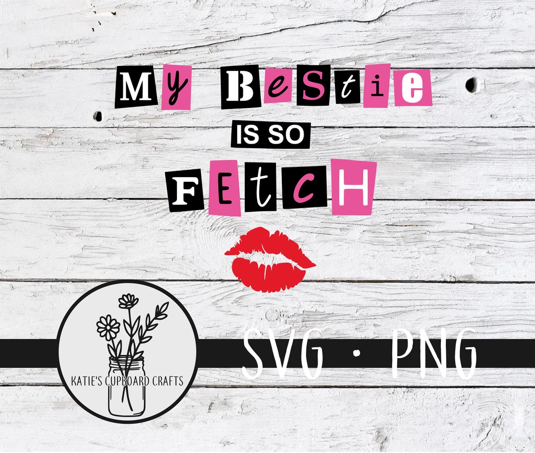 Mean Girls Inspired "my Bestie is so Fetch" - SVG Cut File; PNG File - Etsy