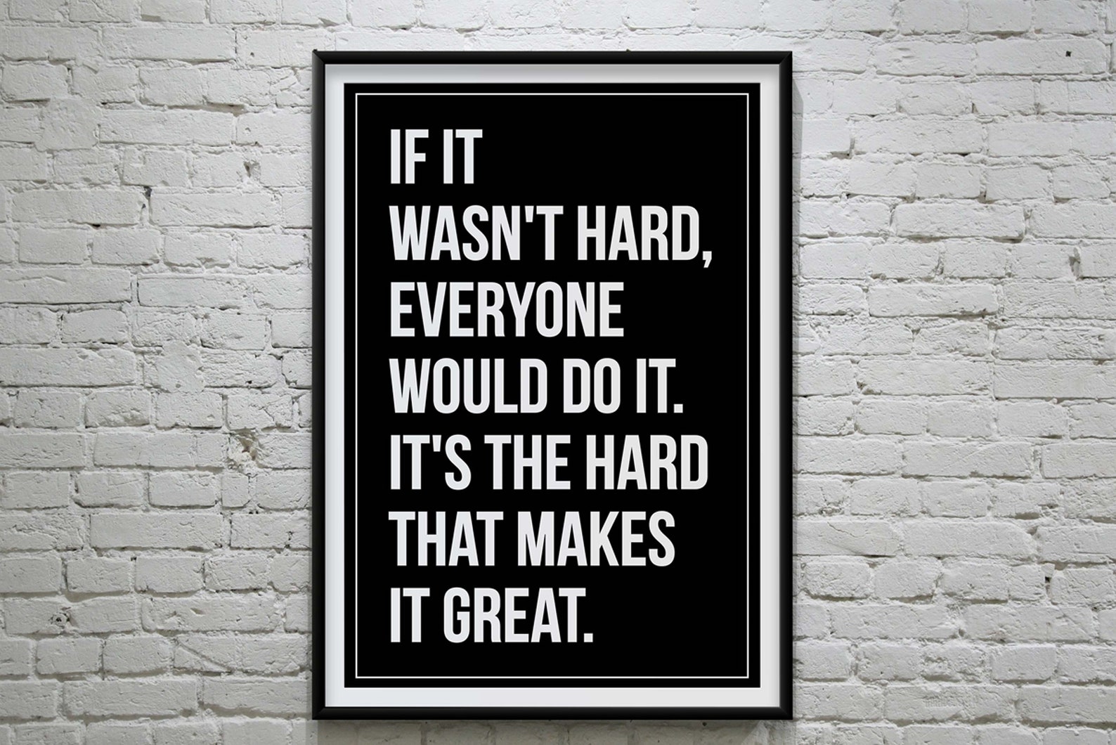 If It Wasn't Hard, Everyone Would Do It. It's the Hard That Makes It ...