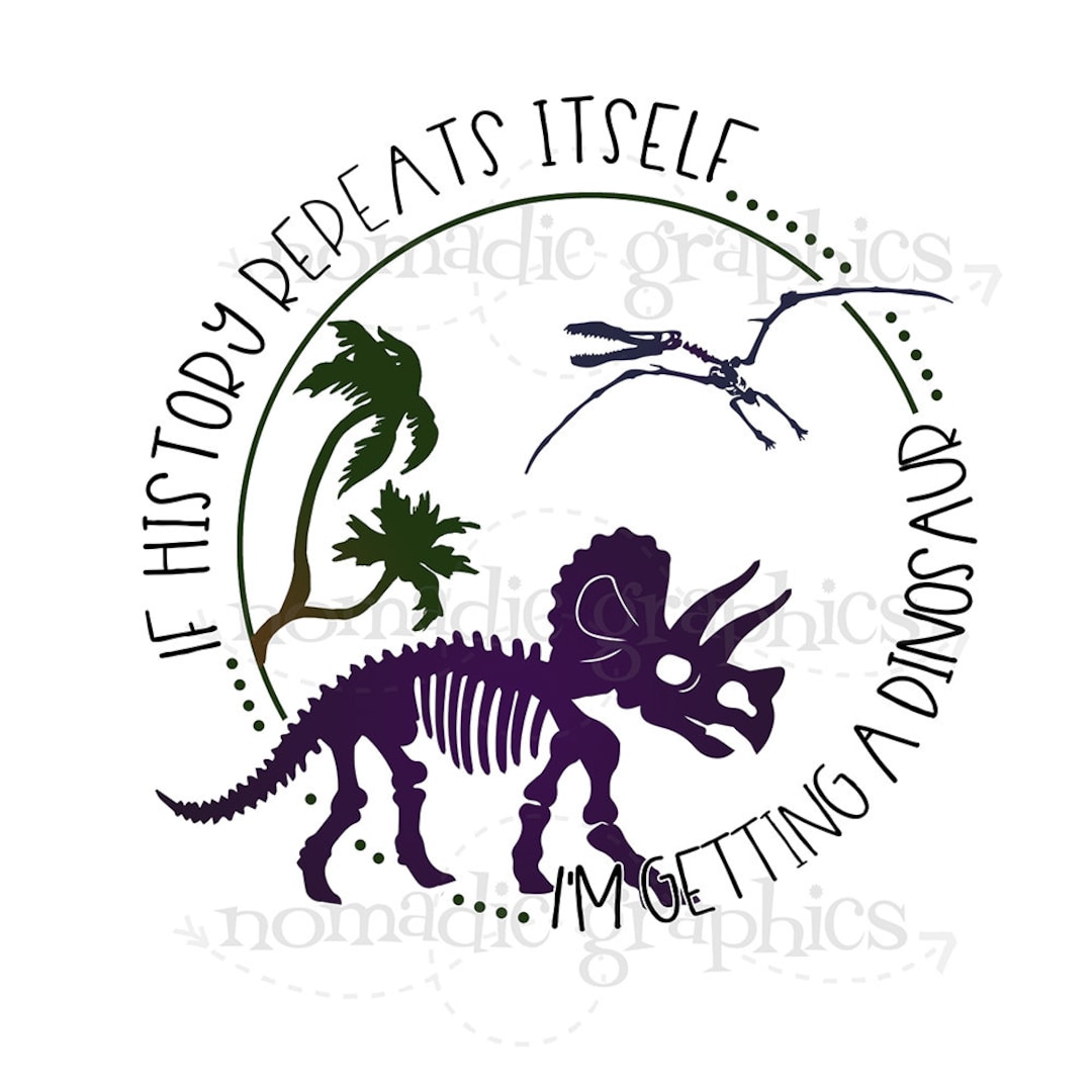 If History Repeats Itself I'm Getting a Dinosaur PNG Sublimation Design ...