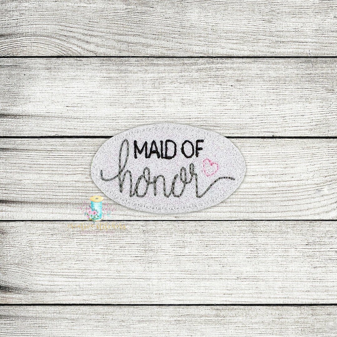 Maid of Honor Feltie Patch Digital Embroidery Design File Patch ...