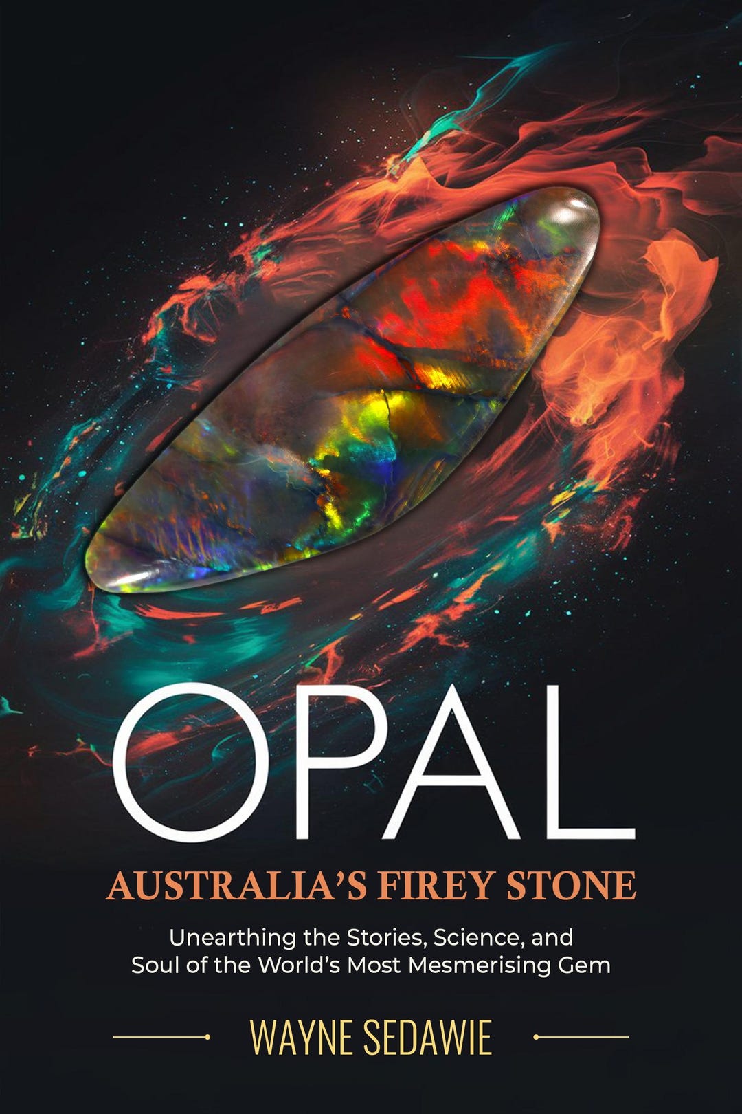 Opal – Australia’s Firey Stone: Unearthing the Stories, Science, and ...